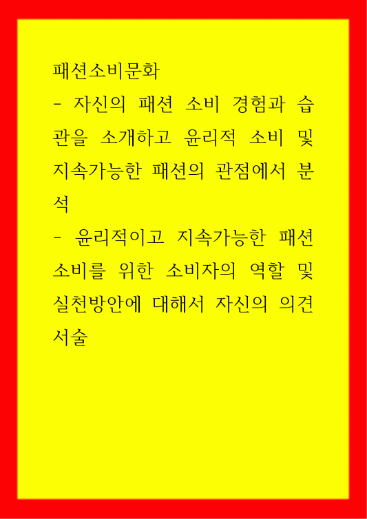 패션소비문화 - 자신의 패션 소비 경험과 습관을 소개하고 윤리적 소비 및 지속가능한 패션의 관점에서 분석 - 윤리적이고 지속가능한 패션 소비를 위한 소비자의 역할 및 실천방안에 대해서 자신의 의견