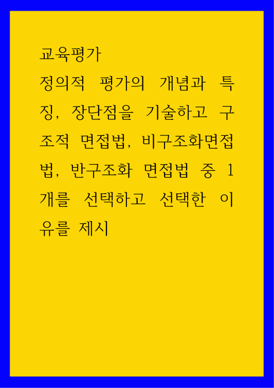 교육평가 정의적 평가의 개념과 특징, 장단점을 기술하고 구조적 면접법, 비구조화면접법, 반구조화 면접법 중 1개를 선