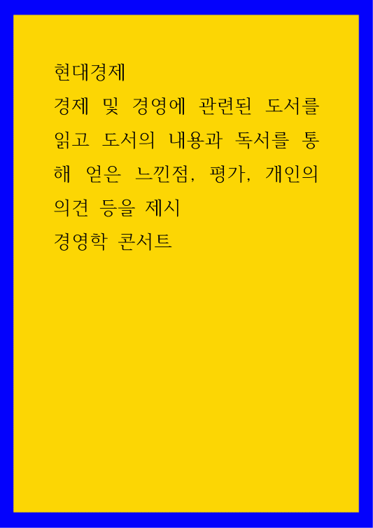 현대경제 경제 및 경영에 관련된 도서를 읽고 도서의 내용과 독서를 통해 얻은 느낀점, 평가, 개인의 의견 등을 제시 - 경영학 콘서트