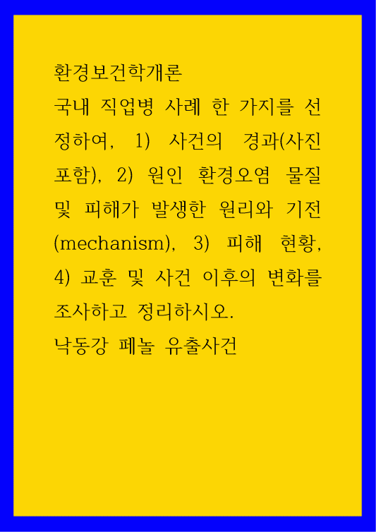 환경보건학개론 낙동강 페놀 유출사건 - 국내 직업병 사례 한 가지를 선정하여, 1사건의 경과(사진 포함), 2원인 환경오염 물질 및 피해가 발생한 원리와 기전(mecha