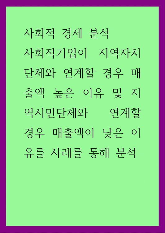 사회적 경제 분석) 사회적기업이 지역자치단체와 연계할 경우 매출액 높은 이유 및 지역시민단체와 연계할 경우 매출액이 낮은 이유를 사례를 통해 분석