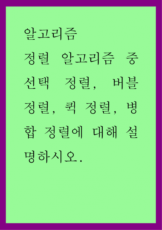 알고리즘) 정렬 알고리즘 중 선택 정렬, 버블 정렬, 퀵 정렬, 병합 정렬에 대해 설명하시오