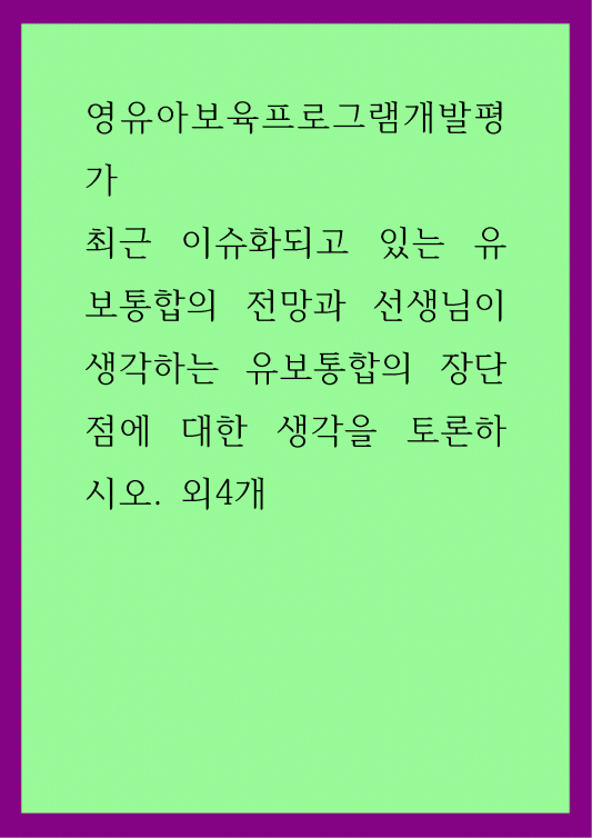 영유아보육프로그램개발평가) 최근 이슈화되고 있는 유보통합의 전망과 선생님이 생각하는 유보통합의 장단점에 대한 생각을 토론하시오