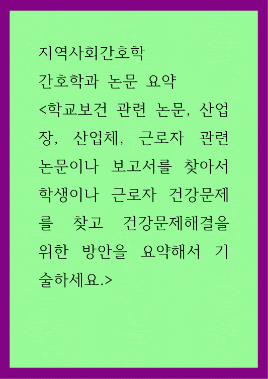 지역사회간호학) 간호학과 논문 요약 - 학교보건 관련 논문, 산업장, 산업체, 근로자 관련 논문이나 보고서를 찾아서 학생이나 근로자 건강문제를 찾고 건강문제해결을 위한 방안을 요약해서