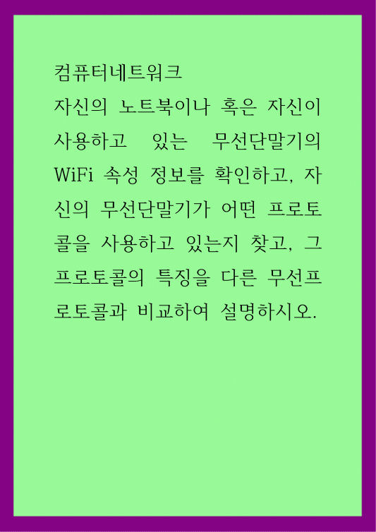 컴퓨터네트워크) 자신의 노트북이나 혹은 자신이 사용하고 있는 무선단말기의 WiFi 속성 정보를 확인하고, 자신의 무선단말기가 어떤 프로토콜을 사용하고 있는지 찾고, 그 프로토콜의 특징을 다