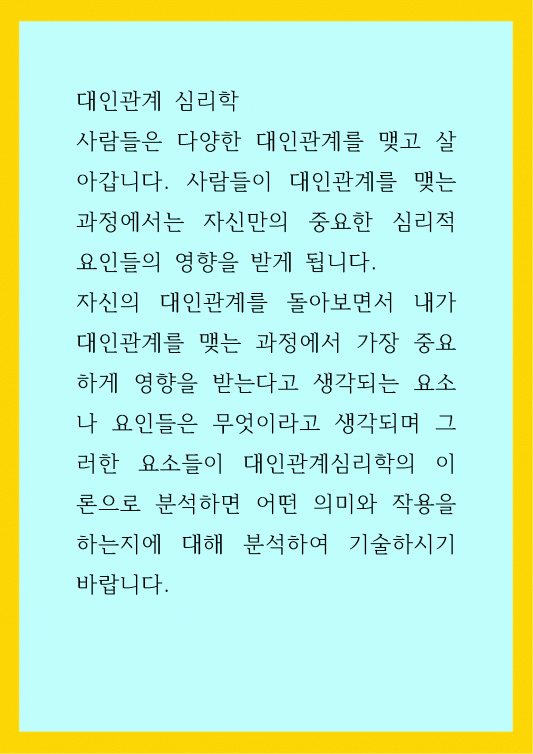 대인관계 심리학) 자신의 대인관계를 돌아보면서 내가 대인관계를 맺는 과정에서 가장 중요하게 영향을 받는다고 생각되는 요소나 요인들은 무엇이라고 생각되며 그러한 요소들이 대인관계심리학의 이론으로 분석하면 어떤 의