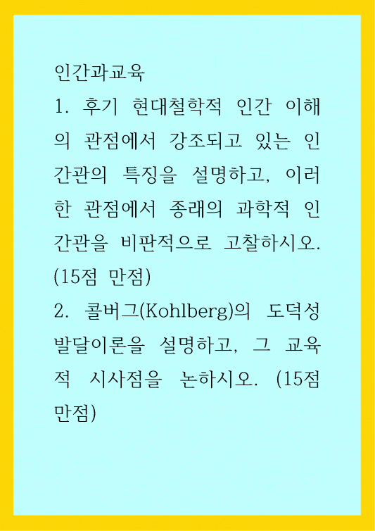 인간과교육) 1후기 현대철학적 인간 이해의 관점에서 강조되고 있는 인간관의 특징을 설명하고, 이러한 관점에서 종래의 과학적 인간관을 비판적으로 고찰하시오