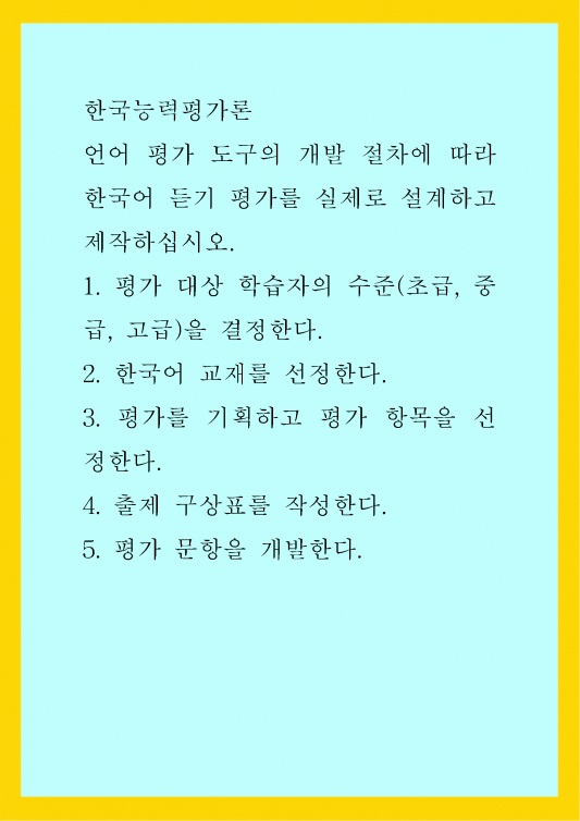 한국능력평가론) 언어 평가 도구의 개발 절차에 따라 한국어 듣기 평가를 실제로 설계하고 제작하십시오