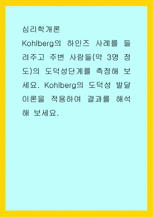 심리학개론) Kohlberg의 하인즈 사례를 들려주고 주변 사람들(약 3명 정도)의 도덕성단계를 측정해 보세요