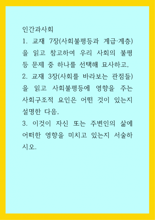 인간과 사회) 교재 7장(사회불평등과 계급, 계층)을 읽고 참고하여 우리 사회의 불평등 문제 중 하나를 선택해 묘사하고, 교재 3장(사회를 바라보는 관점들)을 읽고 사회불평등에 영향을 주는 사회구조적 요인은 어떤 것