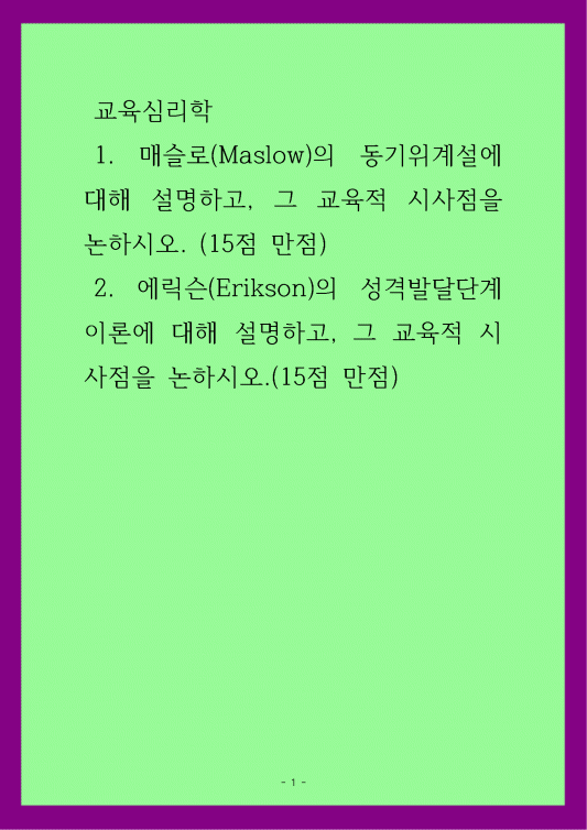 교육심리학) 1매슬로(Maslow)의 동기위계설에 대해 설명하고, 그 교육적 시사점을 논하시오 2에릭슨(Erikson)의 성격발달단계이론에 대해 설명하고, 그 교육적 시사점을 논하시오