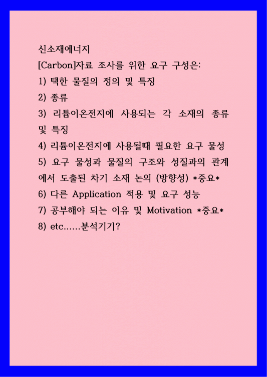 신소재에너지) 1) 택한 물질의 정의 및 특징 2) 종류 3) 리튬이온전지에 사용되는 각 소재의 종류 및 특징 4) 리튬이온전지에 사용될때 필요한 요구 물성 5) 요구 물성과 물질의 구조와 성질과의 관계에서 도출된