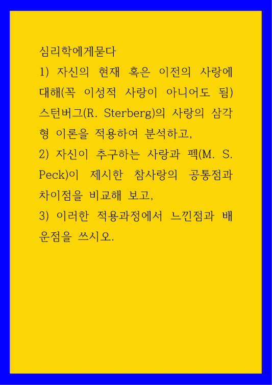 심리학에게묻다) 1) 자신의 현재 혹은 이전의 사랑에 대해(꼭 이성적 사랑이 아니어도 됨) 스턴버그(R Sterberg)의 사랑의 삼각형 이론을 적용하여 분석하고,  2) 자신이 추구하는 사랑과 펙(M S Pe (3)