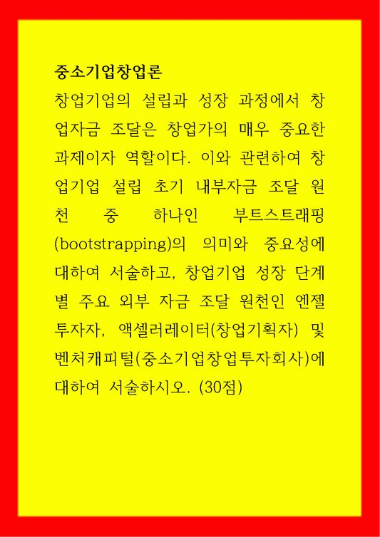 중소기업창업론) 창업기업의 설립과 성장 과정에서 창업자금 조달은 창업가의 매우 중요한 과제이자 역할이다 이와 관련하여 창업기업 설립 초기 내부자금 조달 원천 중 하나인 부트스트래핑(bootstrapping)의 의미