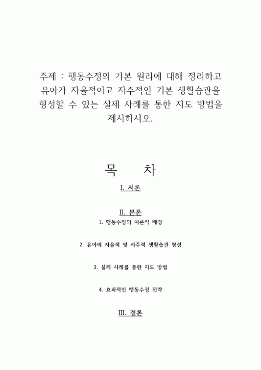 행동수정의 기본 원리에 대해 정리하고 유아가 자율적이고 자주적인 기본 생활습관을 형성할 수 있는 실제 사례를 통한 지도 방법을 제시하시오