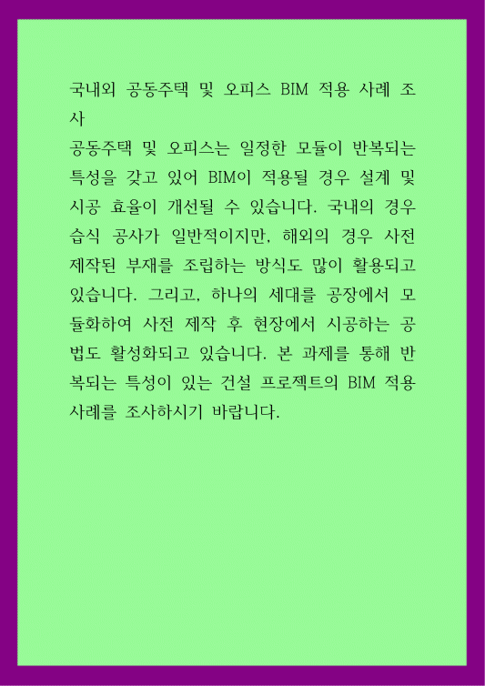 국내외 공동주택 및 오피스 BIM 적용 사례 조사) 공동주택 및 오피스는 일정한 모듈이 반복되는 특성을 갖고 있어 BIM이 적용될 경우 설계 및 시공 효율이 개선될 수 있습니다 국내의 경우 습식 공사