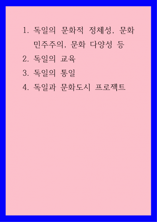 독일문화의이해) 1독일의 문화적 정체성, 문화 민주주의, 문화 다양성 등 2독일의 교육 3독일의 통일 4 독일과 문화도시 프로젝트