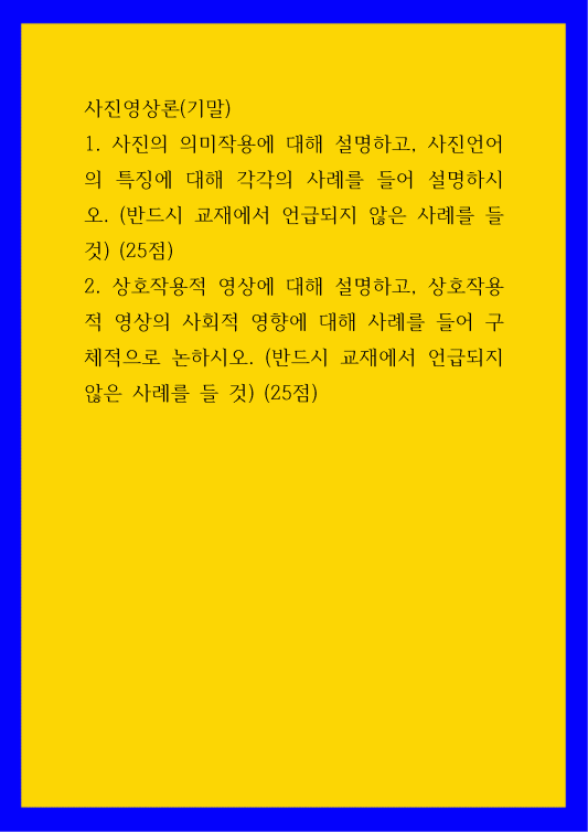 사진영상론 1사진의 의미작용에 대해 설명하고, 사진언어의 특징에 대해 각각의 사례를 들어 설명하시오 2상호작용적 영상에 대해 설명하고, 상호작용적 영상의 사회적 영향에 대해 사례를 들 (2)