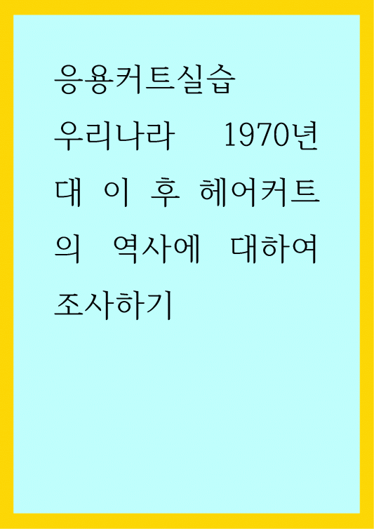 응용커트실습) 우리나라 1970년대 이 후 헤어커트의 역사에 대하여 조사하기