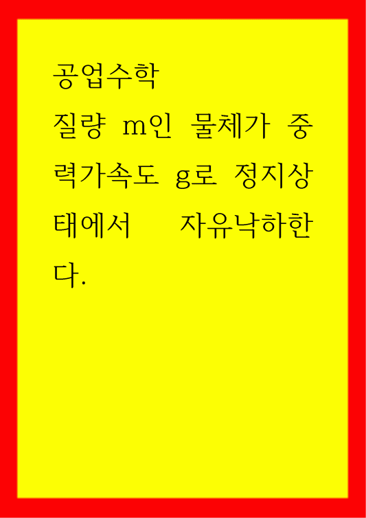 공업수학) 질량 m인 물체가 중력가속도 g로 정지상태에서 자유낙하한다