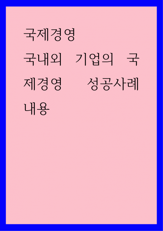 국제경영) 국내외 기업의 국제경영 성공사례 내용