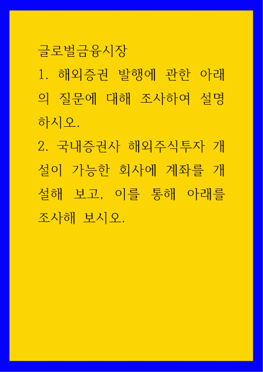 글로벌금융시장) 1해외증권 발행에 관한 아래의 질문에 대해 조사하여 설명하시오 2국내증권사 해외주식투자 개설이 가능한 회사에 계좌를 개설해 보고, 이를 통해 아래를 조사해 보시오