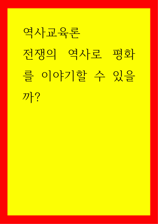 역사교육론) 전쟁의 역사로 평화를 이야기할 수 있을까