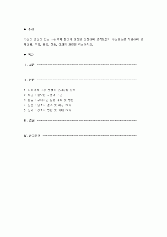 자신이 관심이 있는 사회복지 분야의 대상을 선정하여 로직모델의 구성요소를 적용하여 문제상황, 투입, 활동, 산출, 성과의 과정을 작성하시오.