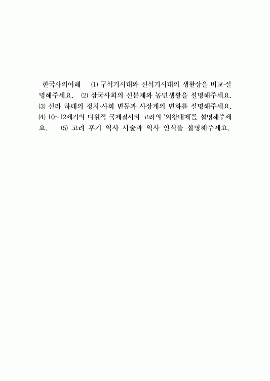 한국사의이해    ⑴ 구석기시대와 신석기시대의 생활상을 비교·설명해주세요.   ⑵ 삼국사회의 신분제와 농민생활을 설명해주세요.    ⑶ 신라 하대의 정치·사회 변동과 사상계의 변화를 설명해주세요.    ⑷ 10~12세기의 다원적 국제질서와 고려의 ‘외왕내제’를 설명해주세요.    ⑸ 고려 후기 역사 서술과 역사 인식을 설명해주세요.