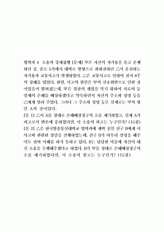 법학과 4  소송과 강제집행 문제 甲은 자신의 자가용을 몰고 운행하던 중, 종로 5가에서 대학로 방향으로 좌회전하던 乙이 운전하는 자가용과 교통사고가 발생하였다.