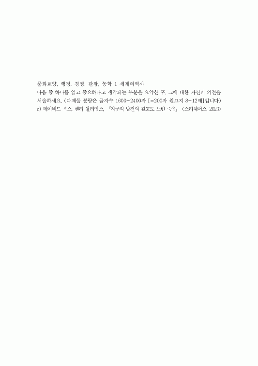 문화교양, 행정, 경영, 관광, 농학 1 세계의역사 다음 중 하나를 읽고 중요하다고 생각되는 부분을 요약한 후, 그에 대한 자신의 의견을 서술하세요. (과제물 분량은 글자수 1600-2400자 [=200자 원고지 8-12매]입니다) c) 데이비드 옥스, 헨리 윌리엄스, 『지구적 발전의 길고도 느린 죽음』 (스리체어스, 2023)