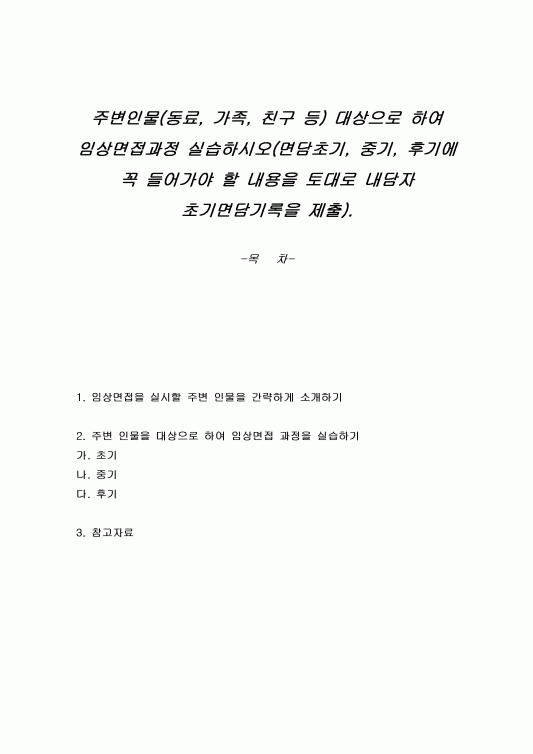 주변인물(동료, 가족, 친구 등) 대상으로 하여 임상면접과정 실습하시오(면담초기, 중기, 후기에 꼭 들어가야 할 내용을 토대로 내담자 초기면담기록을 제출).