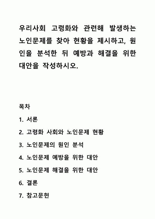 우리사회 고령화와 관련해 발생하는 노인문제를 찾아 현황을 제시하고, 원인을 분석한 뒤 예방과 해결을 위한 대안을 작성하시오.