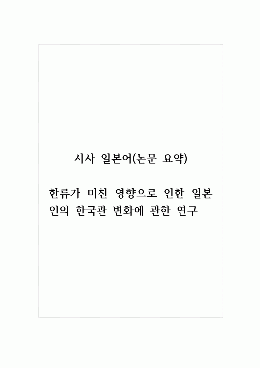 시사일본어(논문 요약)_한류가 미친 영향으로 인한 일본인의 한국관 변화에 관한 연구