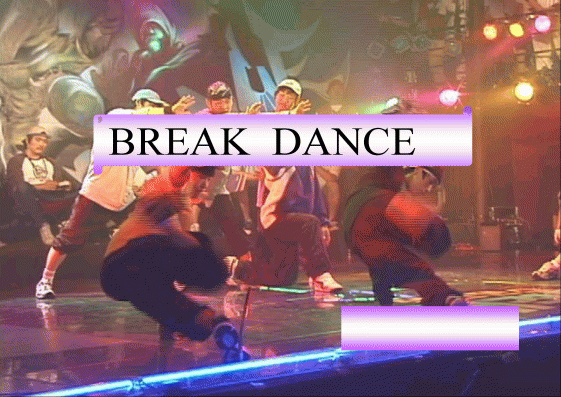 BREAK  DANCE 에 대한 이해와 분석