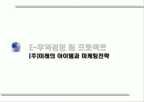 E-무역경영 팀 프로젝트-[주]미래의 아이템과 마케팅전략