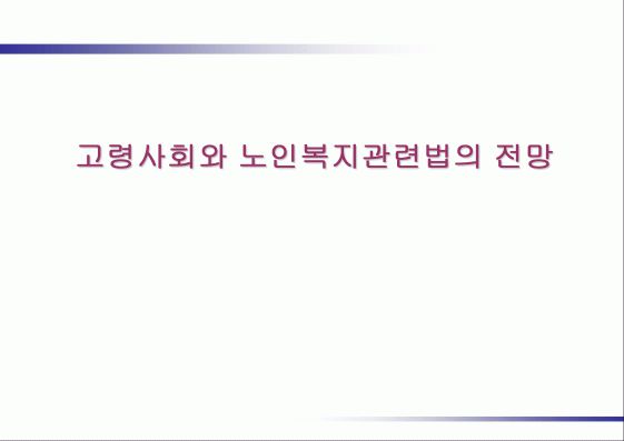 [노인복지정책] 고령사회와 노인복지관련법의 전망