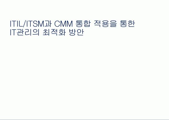 ITIL/ITSM과 CMM 통합 적용을 통한 IT관리의 최적화 방안
