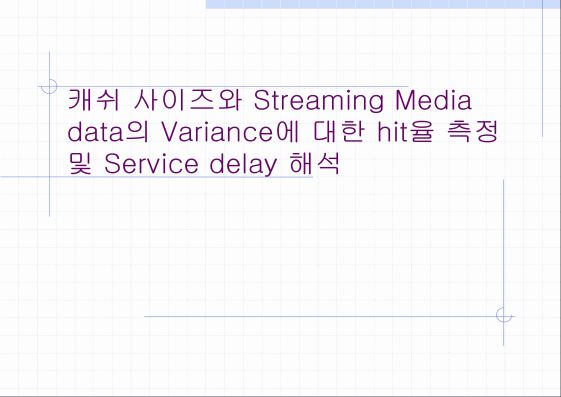 캐쉬 사이즈와 Streaming Media data의 Variance에 대한 hit율 측정 및 Service delay 해석