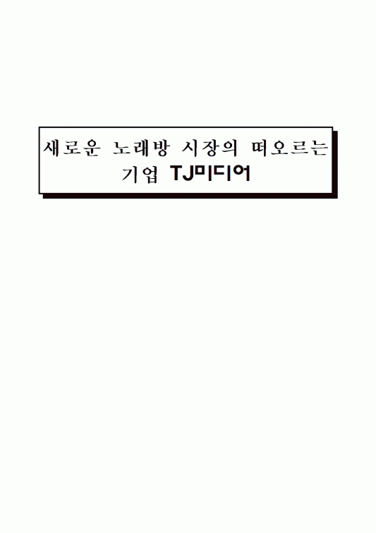 [마케팅원론][마케팅] 새로운 노래방 시장의 떠오르는 기업 TJ미디어 마케팅 전략 분석