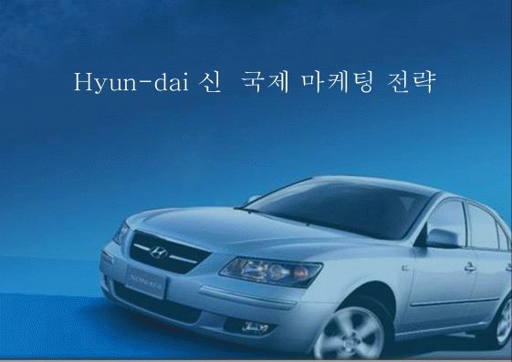 현대자동차의 기업분석과 신 국제 마케팅 전략과 기대효과 및 나아갈 방향 제언