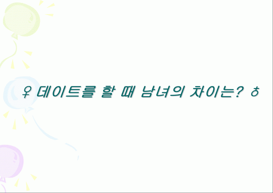 데이트할때 남녀차이점 [실질적인 사례를 들어 적나라하게^^;; 만든 자료]