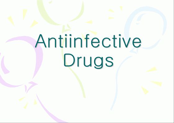 Antiinfective Drugs(항생제(Penicillin,tetracycline,aminoglycoside 등) , 항바이러스제 , 항진균제 , 방부제 , 소독제 등)에 대한 최고급 피피티 발표자료, 그림有