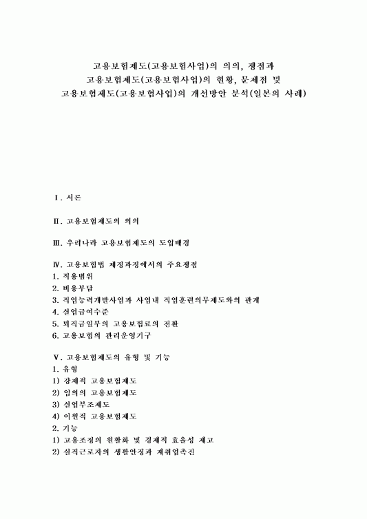 고용보험제도의 의의, 고용보험제도의 도입배경, 고용보험법 제정과정 주요쟁점, 고용보험제도의 유형,기능, 고용보험사업의 적용범위, 고용보험사업의 내용,현황, 일본 고용보험 적용 사례, 문제점과 개선방안
