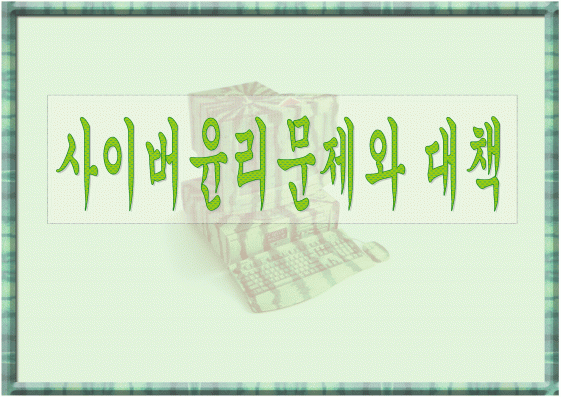 사이버윤리문제 및 해결방안 발표과제