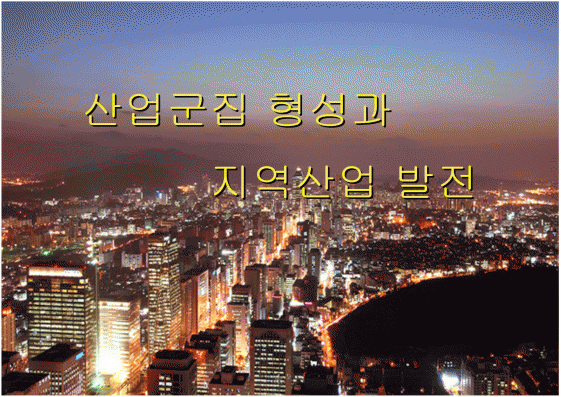 지역발전론 - 산업군집 형성과 지역발전 ppt 발표자료