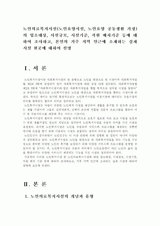 (노인간호학)노인의료복지시설(노인요양시설, 노인요양 공동생활 가정)의 입소대상, 시설규모, 시설기준, 직원 배치기준 등에 대하여 조사하고, 본인의 거주 지역 인근에 소재하는 실제 시설 한곳에 대하여 설명
