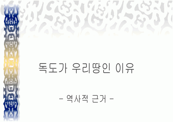 독도가 우리땅인 이유- 역사적 근거 -