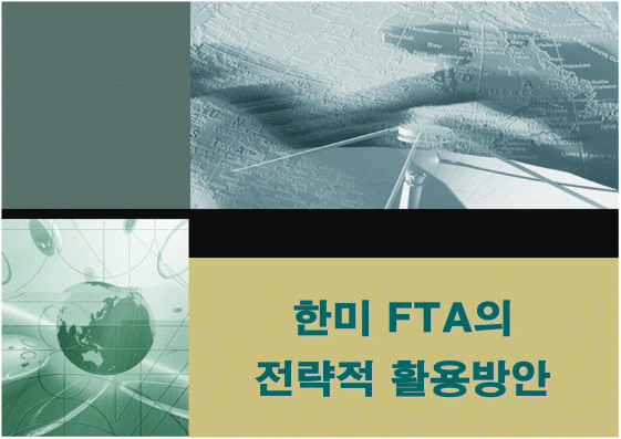 한미 FTA의 의의 및 주요 내용과 전략적 활용방안