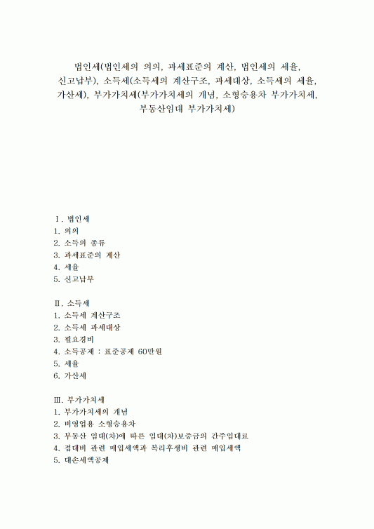 법인세(법인세의 의의, 과세표준의 계산, 법인세의 세율, 신고납부), 소득세(소득세의 계산구조, 과세대상, 소득세의 세율, 가산세), 부가가치세(부가가치세의 개념, 소형승용차 부가가치세, 부동산임대 부가가치세)